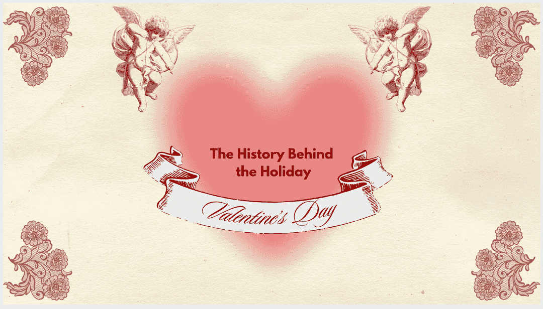 The History Behind the Holiday: Valentines Day