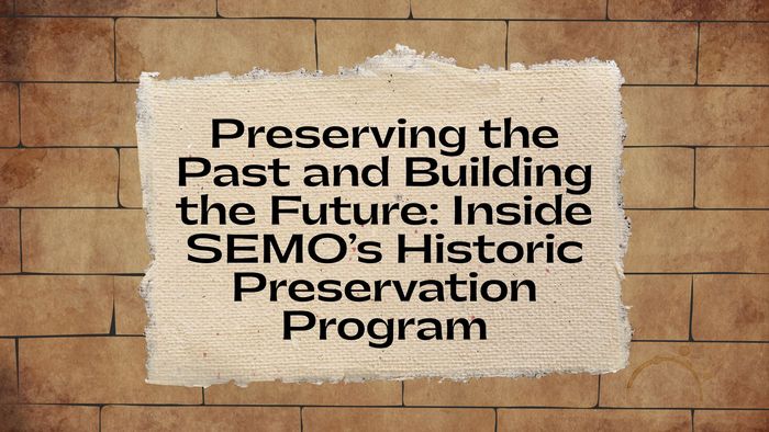 Preserving the Past and Building the Future: Inside SEMO’s H...
